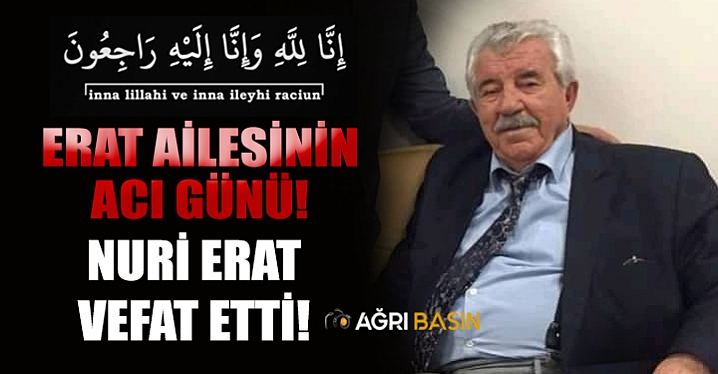 Erat Ailesinin Acı Günü! Nuri Erat Vefat etti